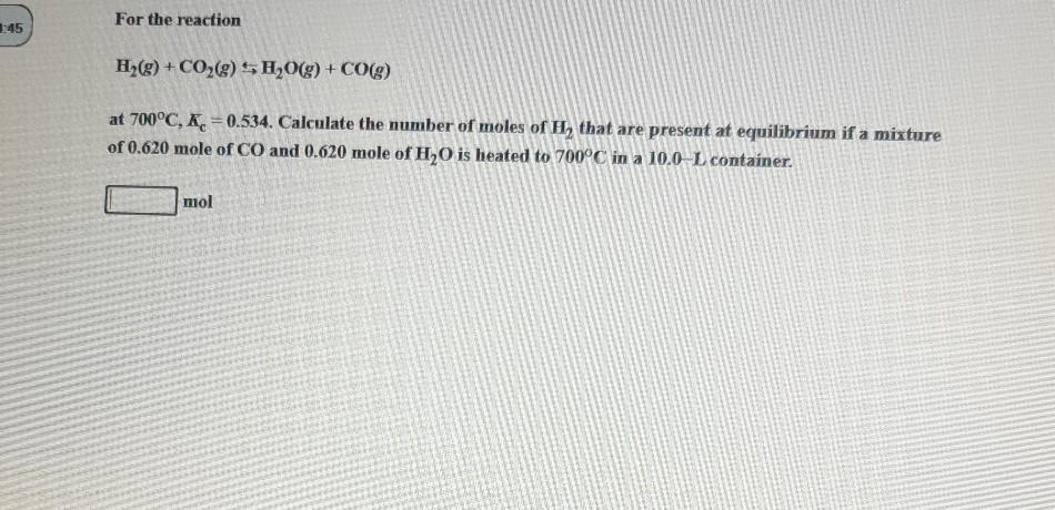 Solved For the reaction 45 H2(g) + CO2(g) SH2O(g) + CO(g) at | Chegg.com