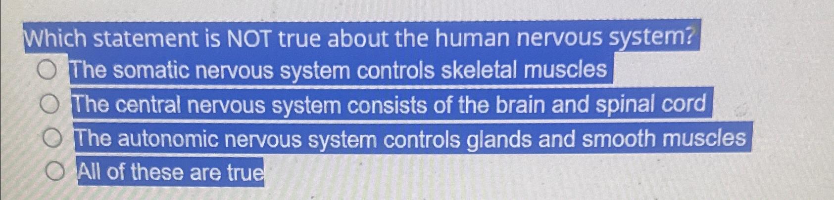 Solved Which statement is NOT true about the human nervous | Chegg.com