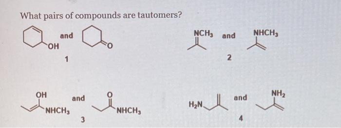 Solved What pairs of compounds are tautomers? a. NCH3 and | Chegg.com