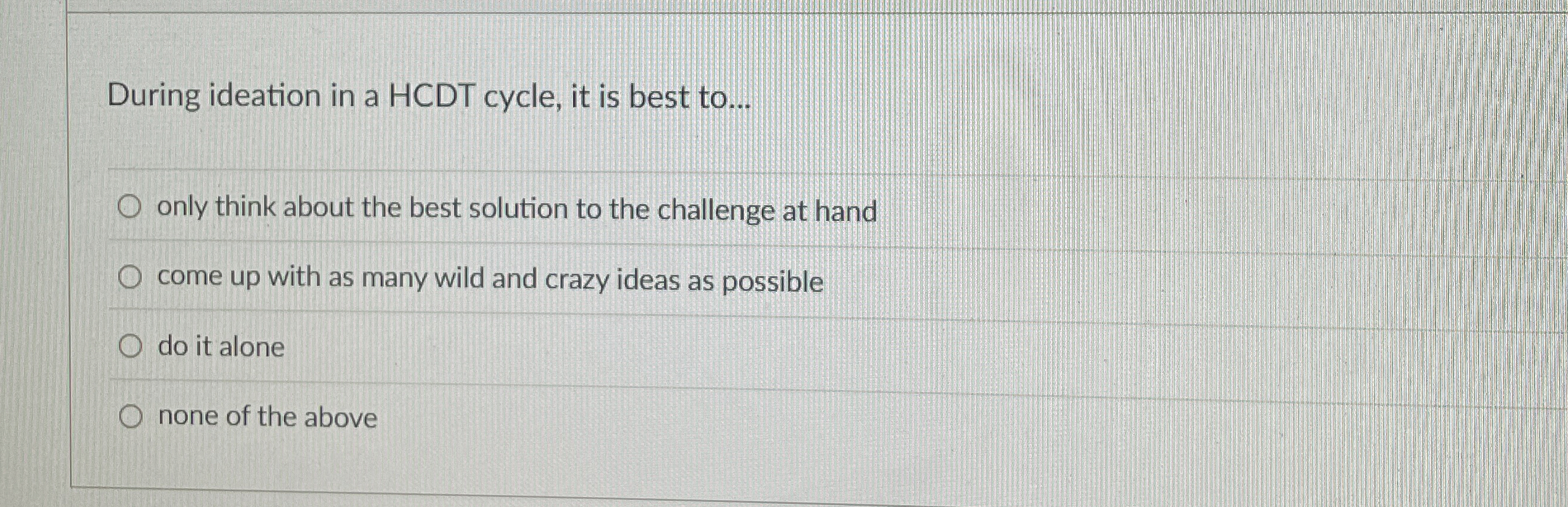 Solved During ideation in a HCDT cycle, it is best to...only | Chegg.com