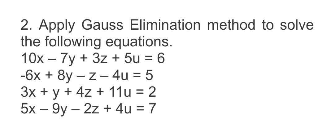 Solved 2. Apply Gauss Elimination method to solve the | Chegg.com