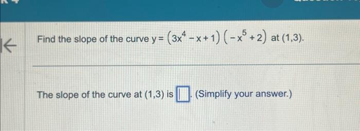 Solved Find the slope of the curve y=(3x4−x+1)(−x5+2) at | Chegg.com