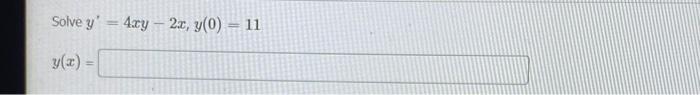 Solved Solve y′=4xy−2x,y(0)=11 y(x)= | Chegg.com