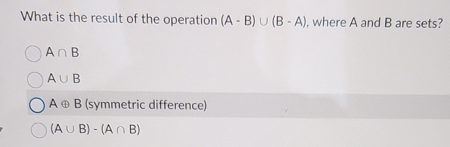 Solved What is the result of the operation (A-B)∪(B-A), | Chegg.com | Chegg.com