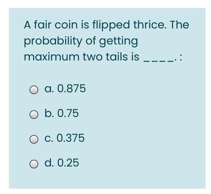 Solved A fair coin is flipped thrice. The probability of | Chegg.com