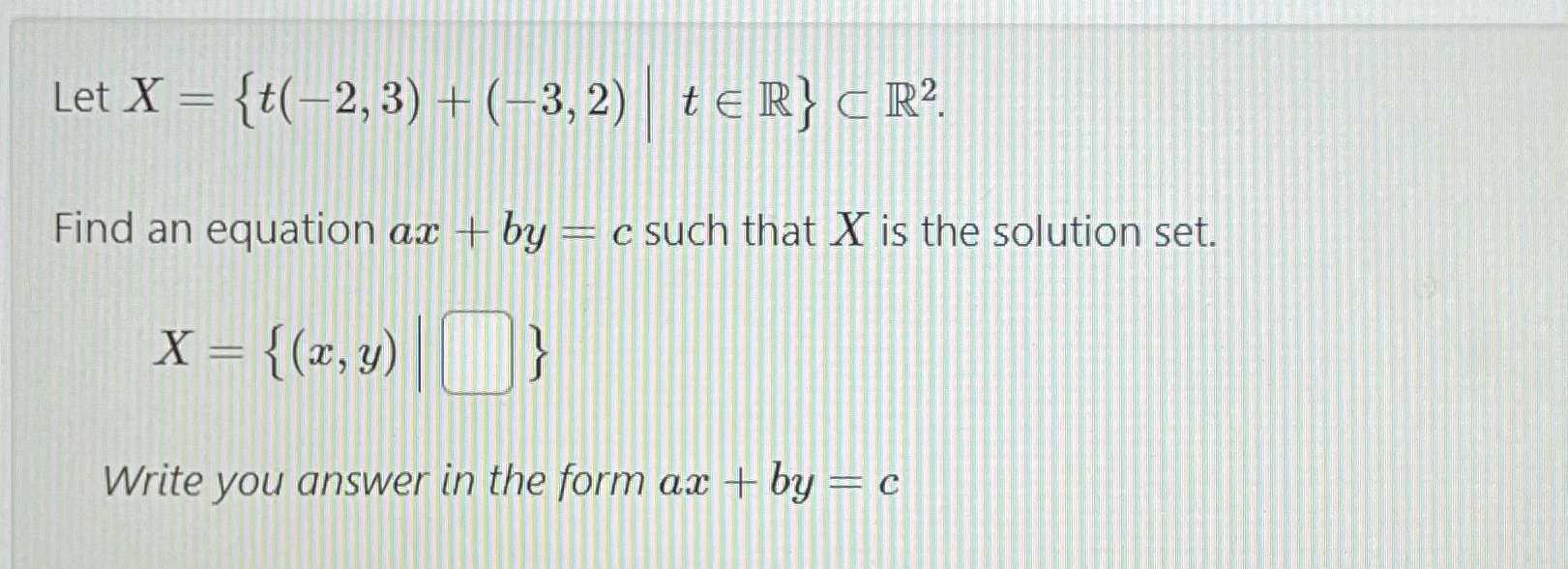 Solved Let x={t(-2,3)+(-3,2)|tinR}subR2.Find an equation | Chegg.com