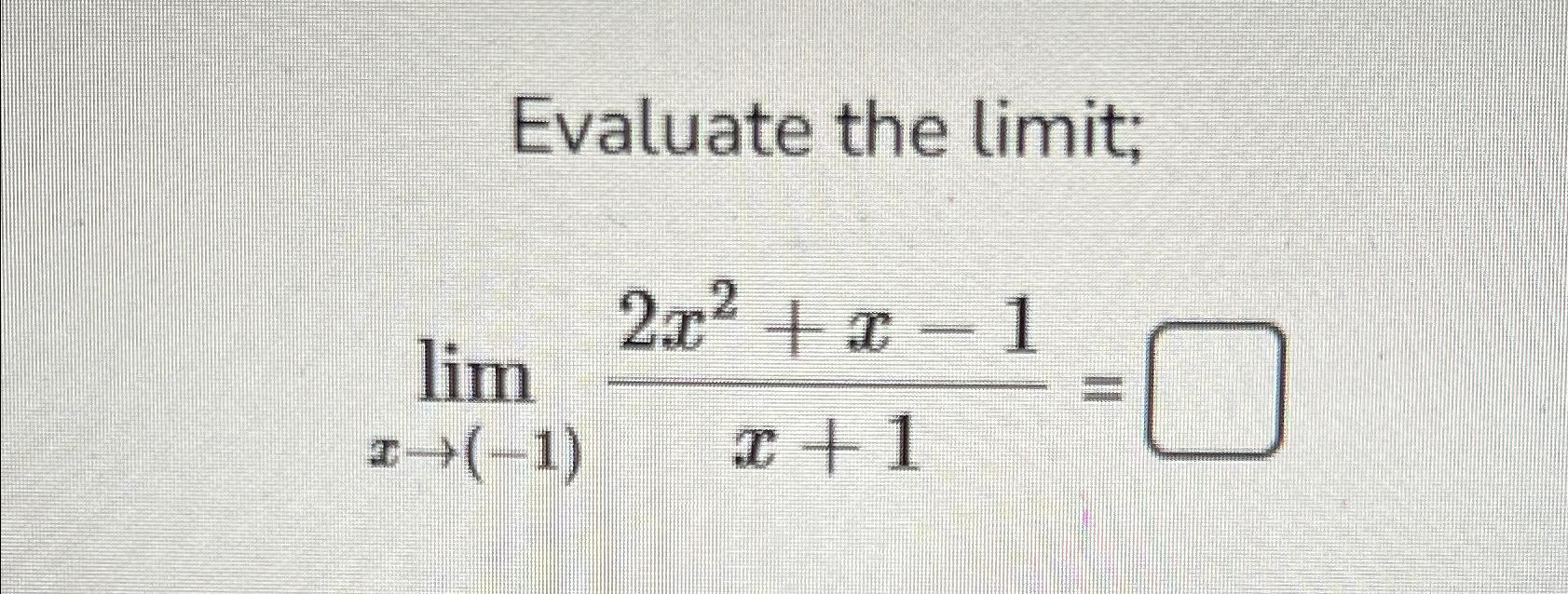 Solved Evaluate the limit;limx→(-1)2x2+x-1x+1= | Chegg.com