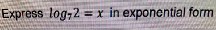Solved Express log 2 = x in exponential form | Chegg.com