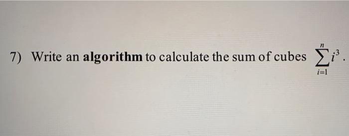 Solved 7 Write An Algorithm To Calculate The Sum Of Cubes 8405