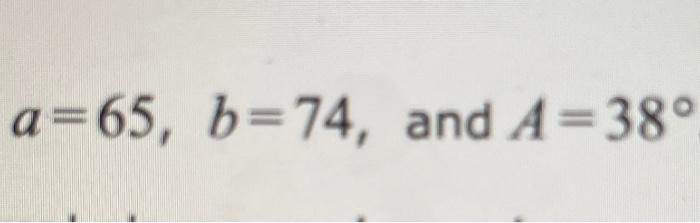 Solved a=65,b=74, and A=38∘ | Chegg.com