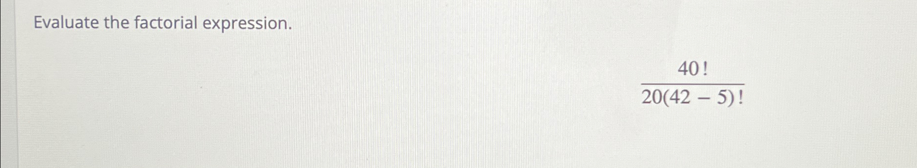 Solved Evaluate the factorial expression.40!20(42-5)! | Chegg.com