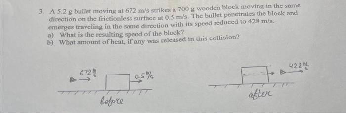 Solved 3. A 5.2 g bullet moving at 672 m/s strikes a 700 g | Chegg.com