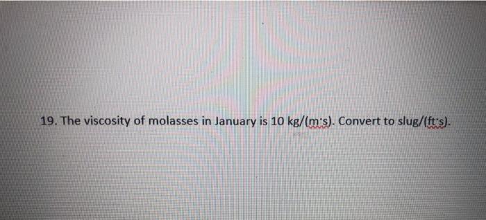 Solved 19. The viscosity of molasses in January is 10 | Chegg.com