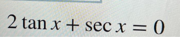Solved 2tanx+secx=0Objective 4: Use Identities to Solve | Chegg.com