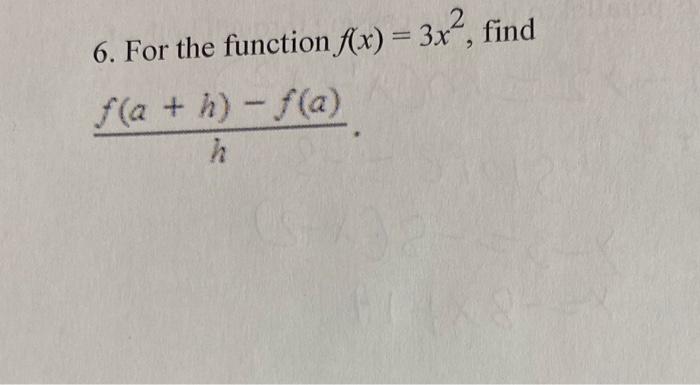 Solved 6. For the function f(x)=3x2, find hf(a+h)−f(a) | Chegg.com