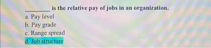 Solved is the relative pay of jobs in an organization. a. | Chegg.com