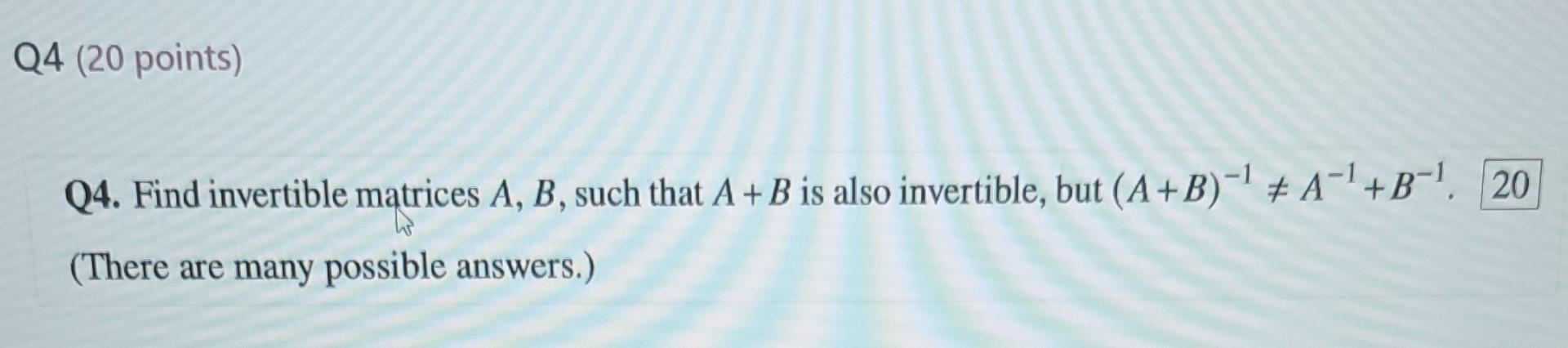 Solved Q4. Find invertible matrices A,B, such that A+B is | Chegg.com