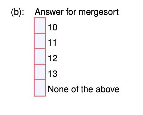 Solved (b) Assume that we want to apply mergesort to sort | Chegg.com
