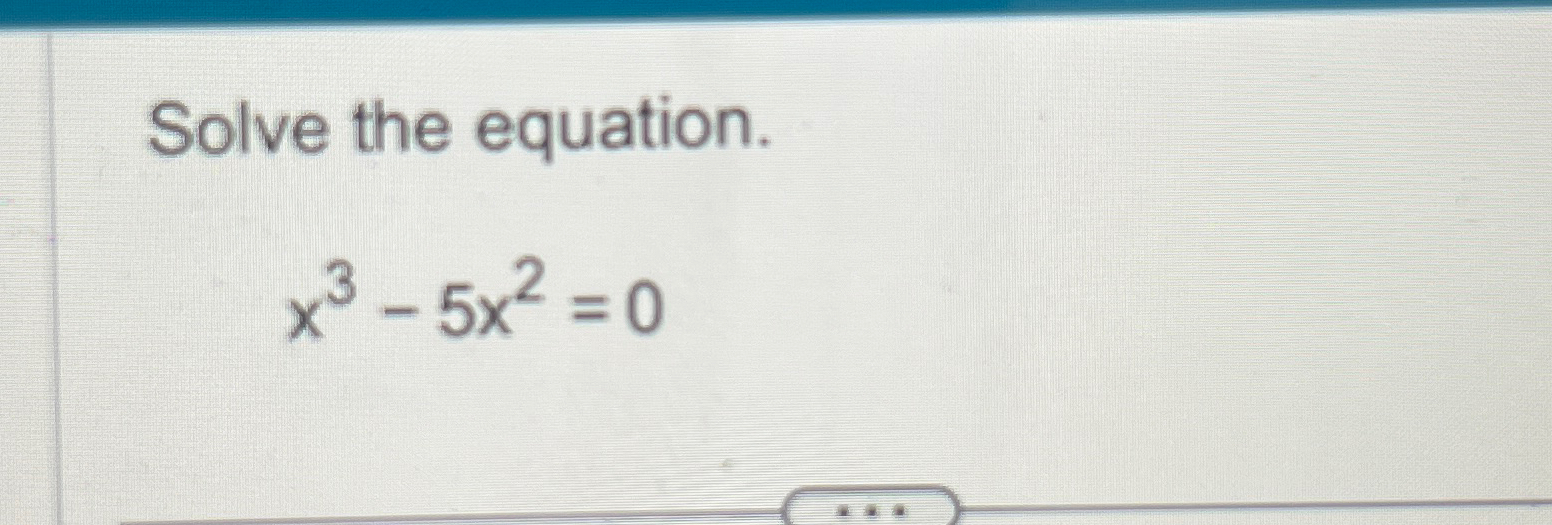 Solved Solve the equation.x3-5x2=0 | Chegg.com