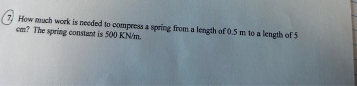 Solved 7. How much work is needed to compress a spring from | Chegg.com