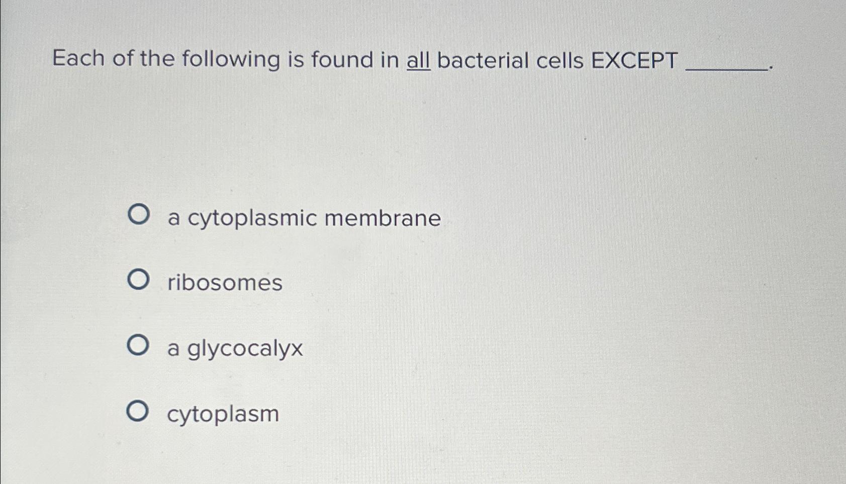 Solved Each of the following is found in all bacterial cells | Chegg.com