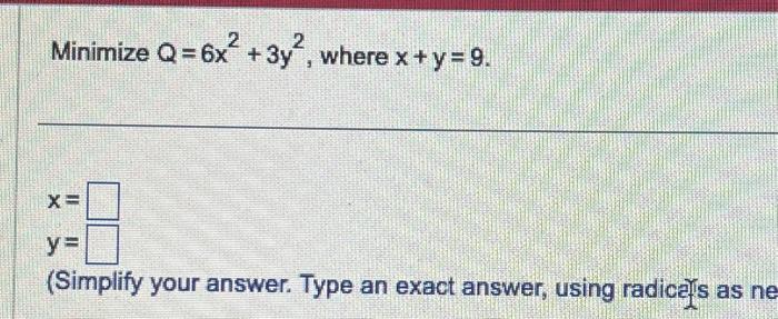 Solved Minimize Q=6x2+3y2, where x+y=9 x=y= (Simplify your | Chegg.com