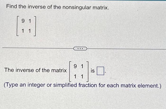 Solved Find the inverse of the nonsingular matrix. [9111] | Chegg.com
