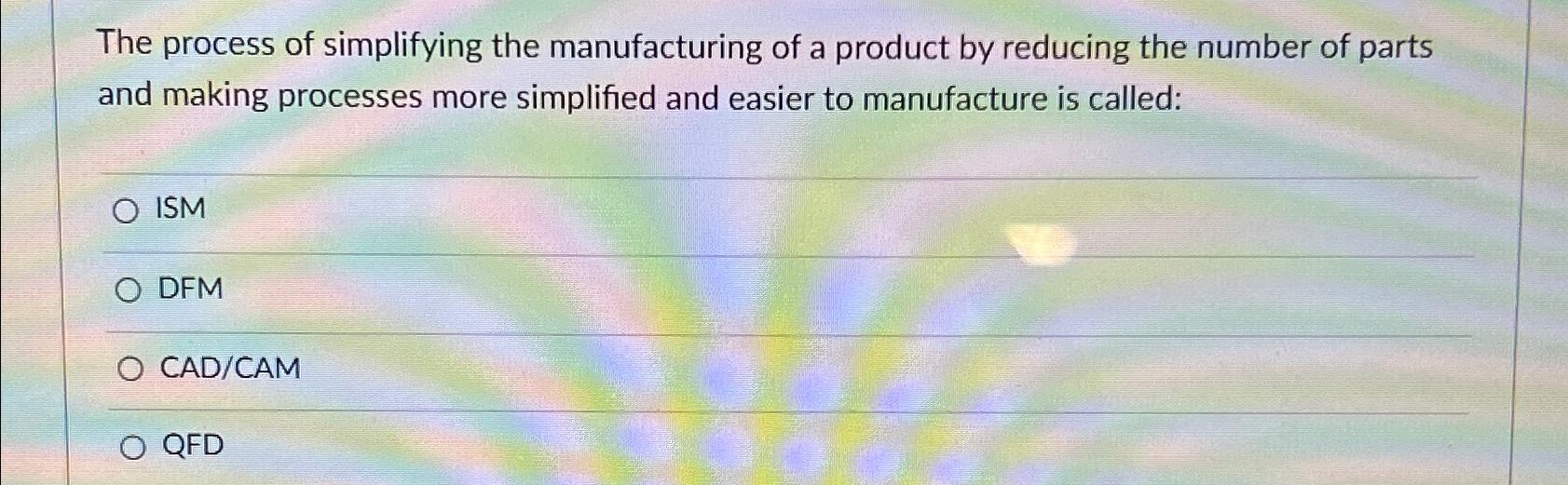 Solved The process of simplifying the manufacturing of a | Chegg.com