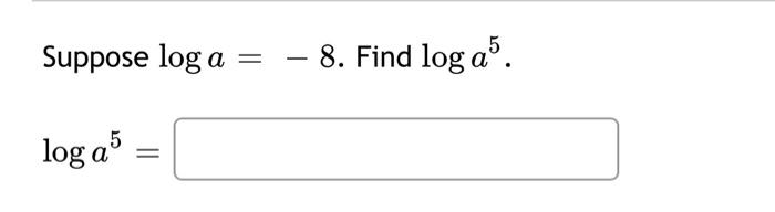 Solved Suppose loga=−8. Find loga5 | Chegg.com