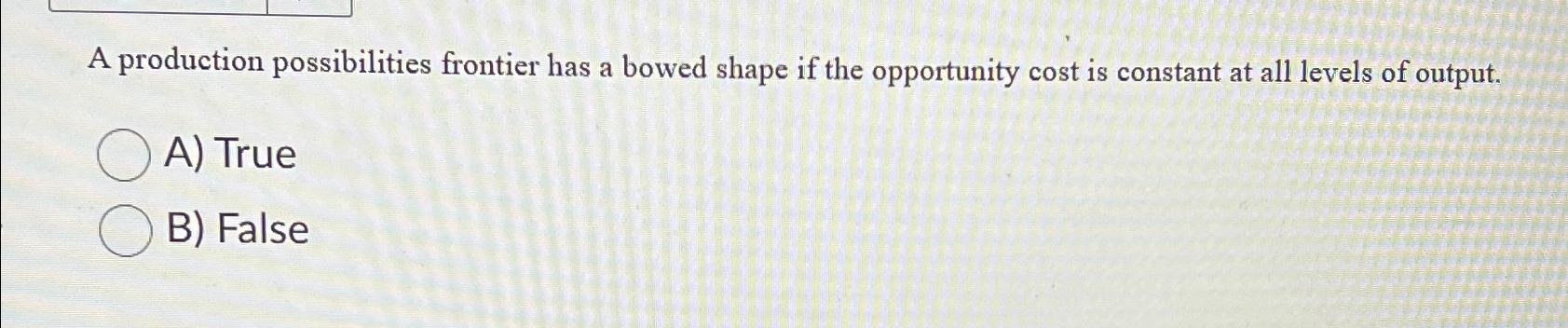 Solved A production possibilities frontier has a bowed shape | Chegg.com