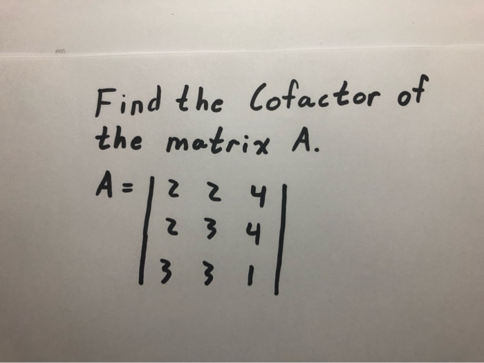 Solved Find the Cofactor of the matrix A. A2241 2 3 4 | Chegg.com