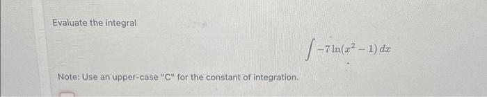 Solved Evaluate the integral ∫−7ln(x2−1)dx Note: Use an | Chegg.com