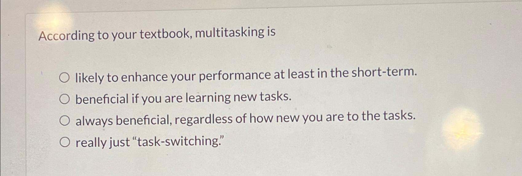Solved According to your textbook, multitasking islikely to | Chegg.com