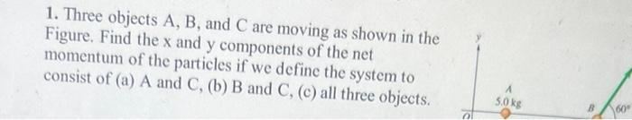 Solved 1. Three objects A,B, and C are moving as shown in | Chegg.com