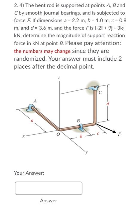 Solved 2. 4) ﻿The bent rod is supported at points A, ﻿B and | Chegg.com