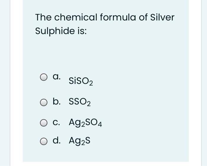 Solved The chemical formula of Silver Sulphide is: O a. | Chegg.com ...