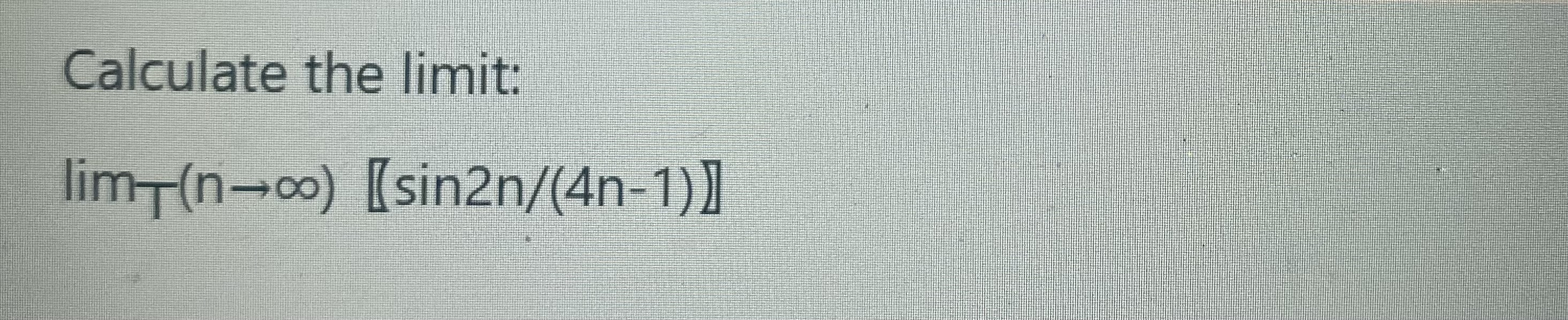 Solved Calculate the limit:limT(n→∞)[sin2n4n-1] | Chegg.com