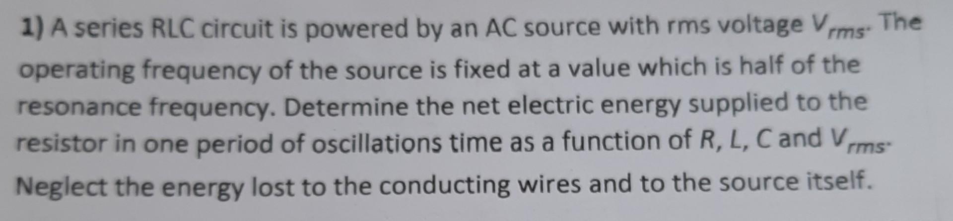 Solved 1) A series RLC circuit is powered by an AC source | Chegg.com