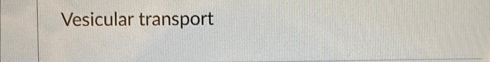 Solved Vesicular transport | Chegg.com