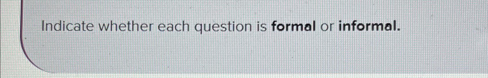 Solved Indicate whether each question is formal or informal. | Chegg.com