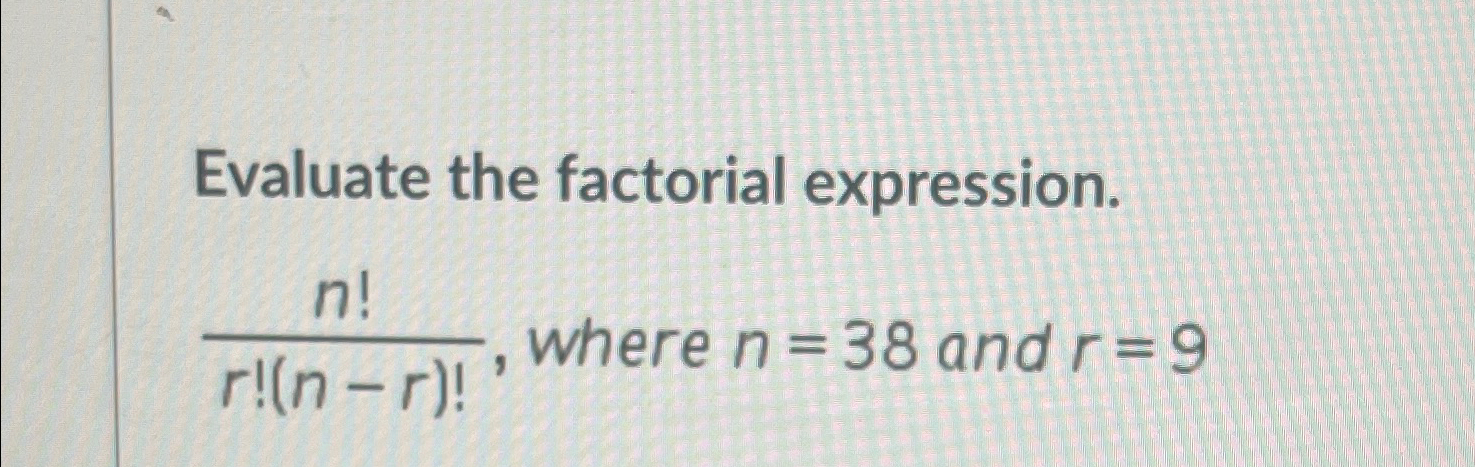 Solved Evaluate the factorial expression.n!r!(n-r)!, ﻿where | Chegg.com