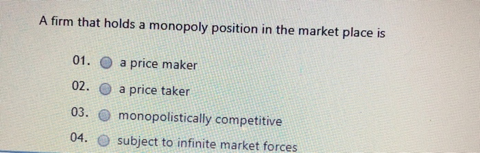 Solved A firm that holds a monopoly position in the market | Chegg.com