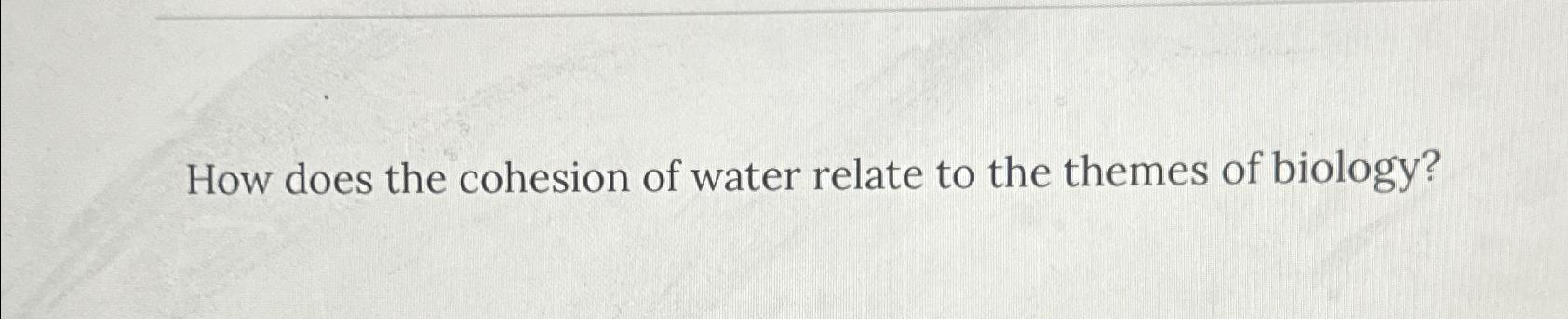 Solved How does the cohesion of water relate to the themes | Chegg.com