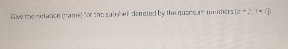 Solved Give the notation (name) for the subshell denoted by | Chegg.com