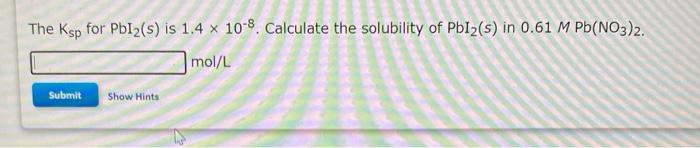 Solved The Ksp for PbI2( s) is 1.4×10−8. Calculate the | Chegg.com