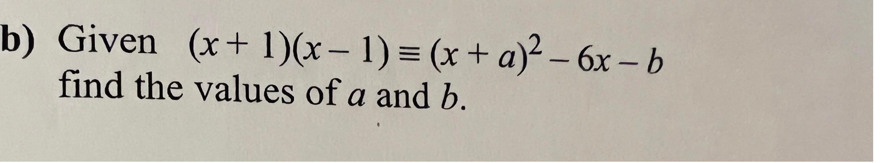 Solved b) ﻿Given (x+1)(x-1)-=(x+a)2-6x-b ﻿find the values of | Chegg.com
