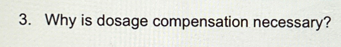Solved Why is dosage compensation necessary? | Chegg.com