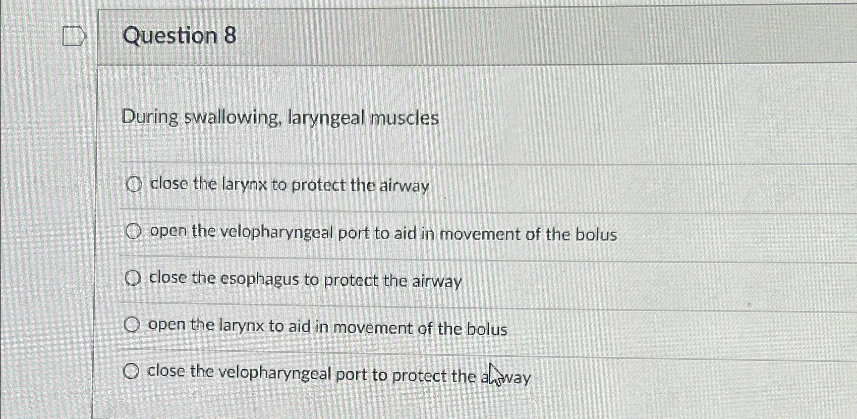 Solved Question 8During swallowing, laryngeal musclesclose | Chegg.com