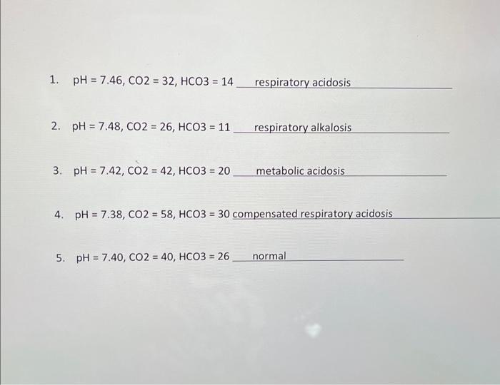 Solved 1. pH=7.46,CO2=32,HCO3=14 respiratory acidosis 2. | Chegg.com