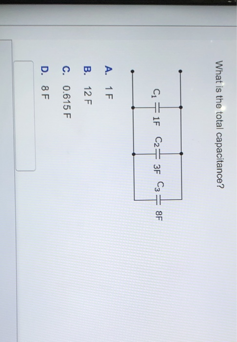 Solved What is the total capacitance? C+1F C2+ 3F C3=8F A. 1 | Chegg.com